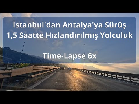İstanbul'dan Antalya'ya Sürüş (1,5 Saatte): Hızlandırılmış Yolculuk (Time-Lapse 6x)