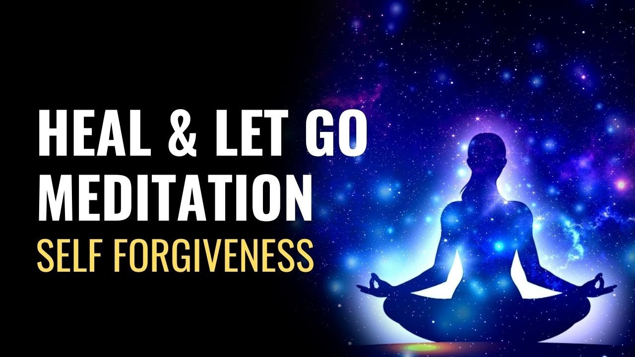 Self Forgiveness Meditation | Heal and Let Go Meditation | Forgiving ...