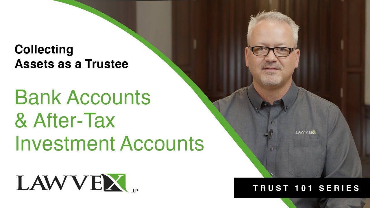 COLLECTING ASSETS AS A TRUSTEE – BANK ACCOUNTS AND AFTER-TAX INVESTMENT ...