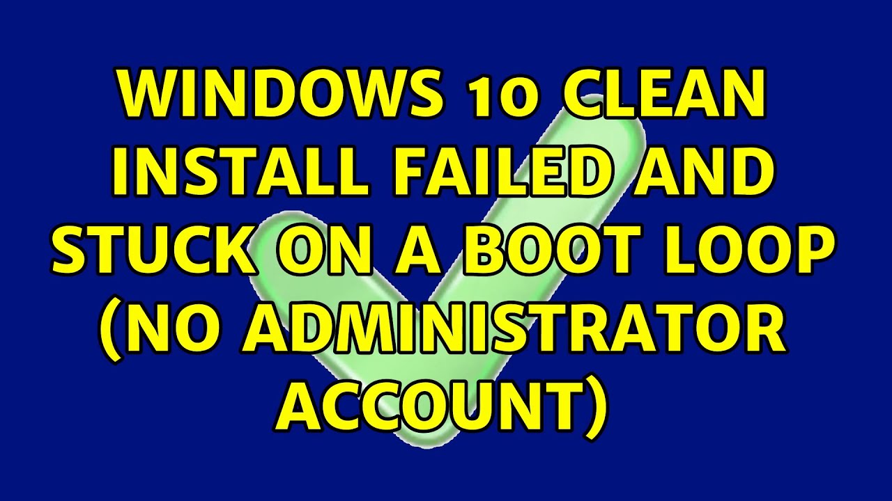 Windows 10 Clean Install Failed and Stuck on a Boot Loop (No ...