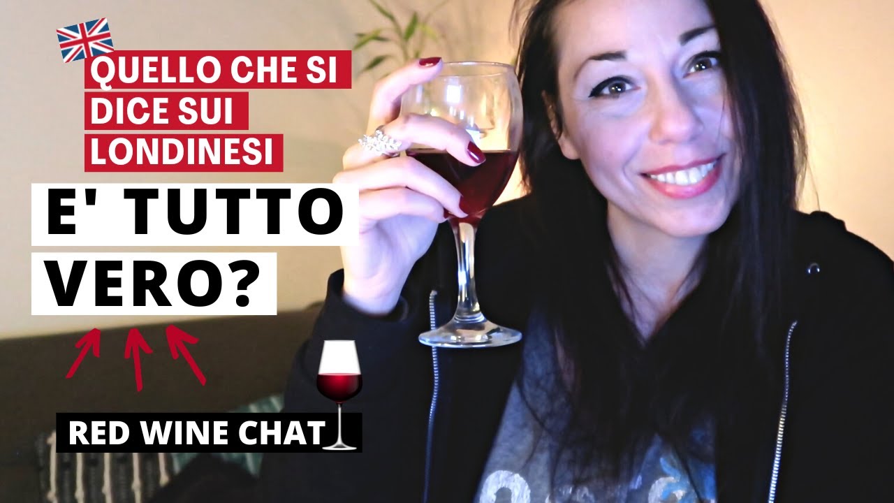 COME SONO VERAMENTE I LONDINESI? CHIACCHIERIAMO / RED WINE CHAT ...