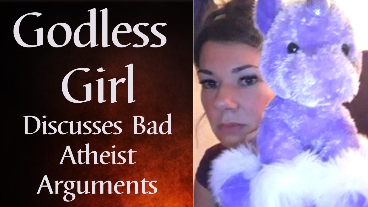 Godless Girl Discusses Bad Atheist Arguments - YouTube