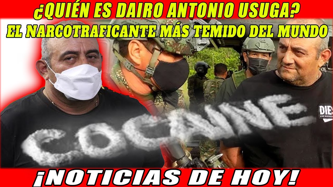 ¡NOTICIAS DE HOY! ¿Quién es Dairo Antonio Usuga? El narcotraficante más ...