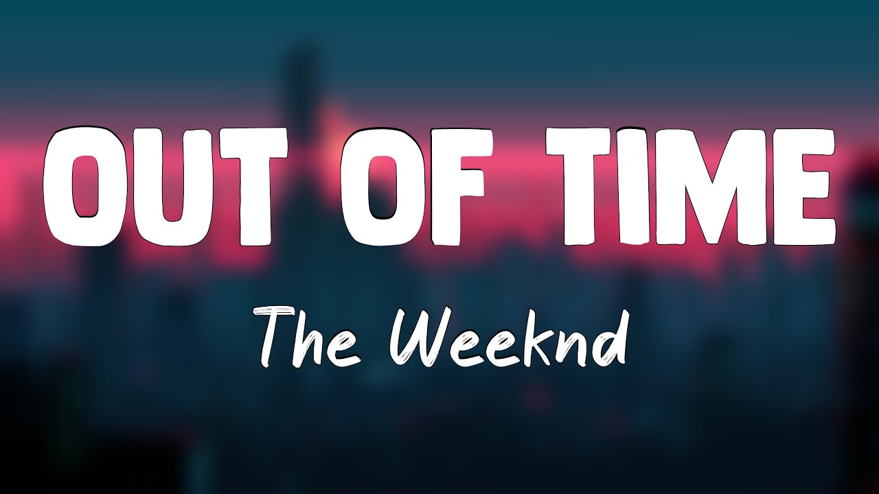 Out of Time - The Weeknd {Lyrics Video} 🌵 - YouTube