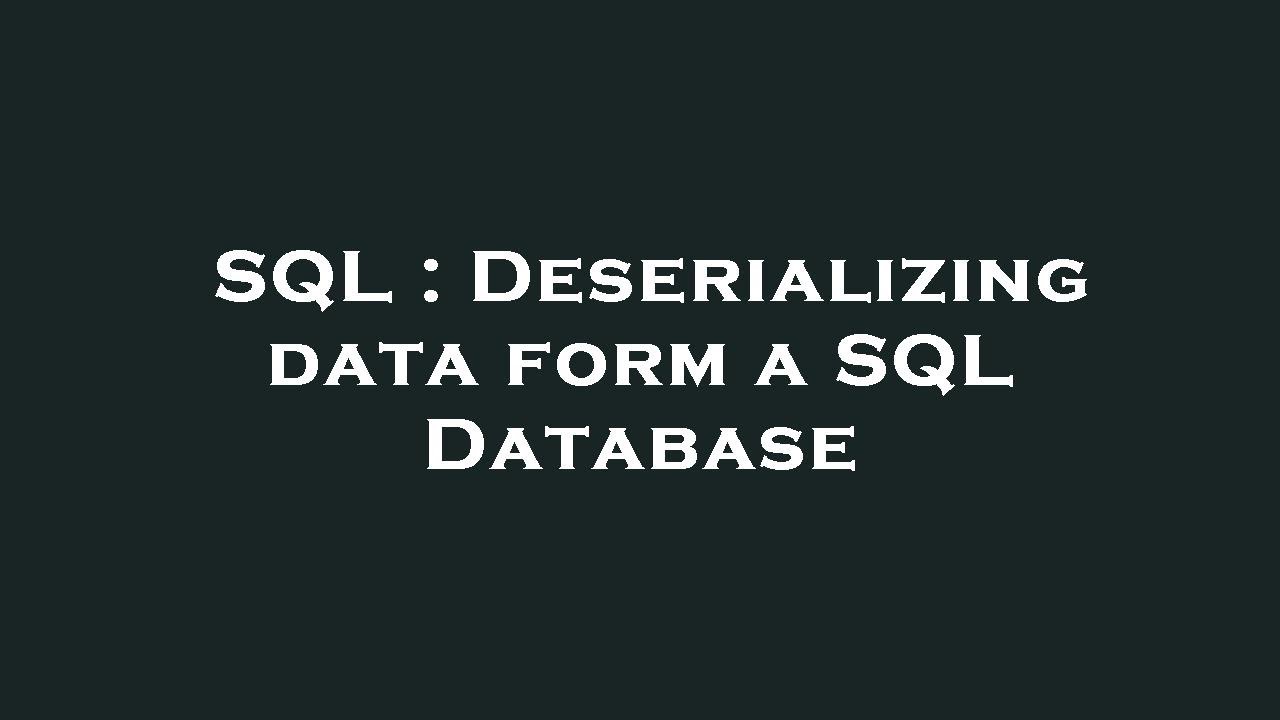 Sql Deserializing Data Form A Sql Database Youtube 8490