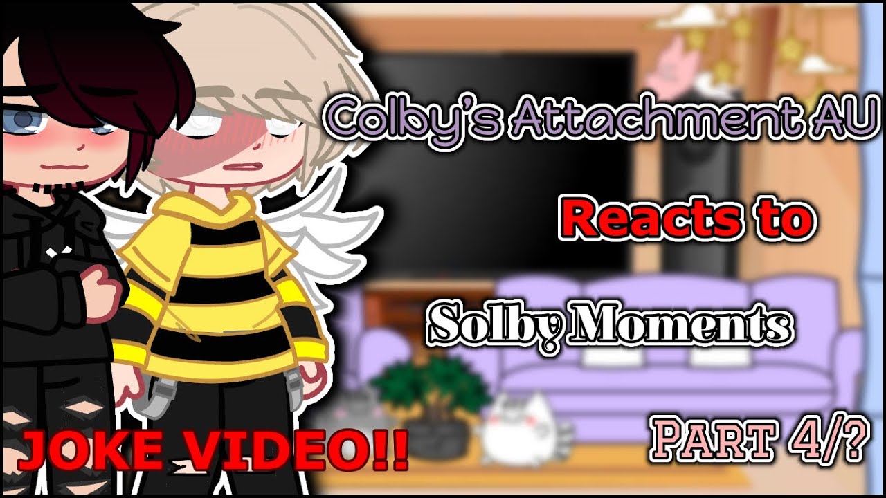 | Colby’s Attachment AU reacts to Solby Moments | Part 4/? | JOKE VIDEO ...