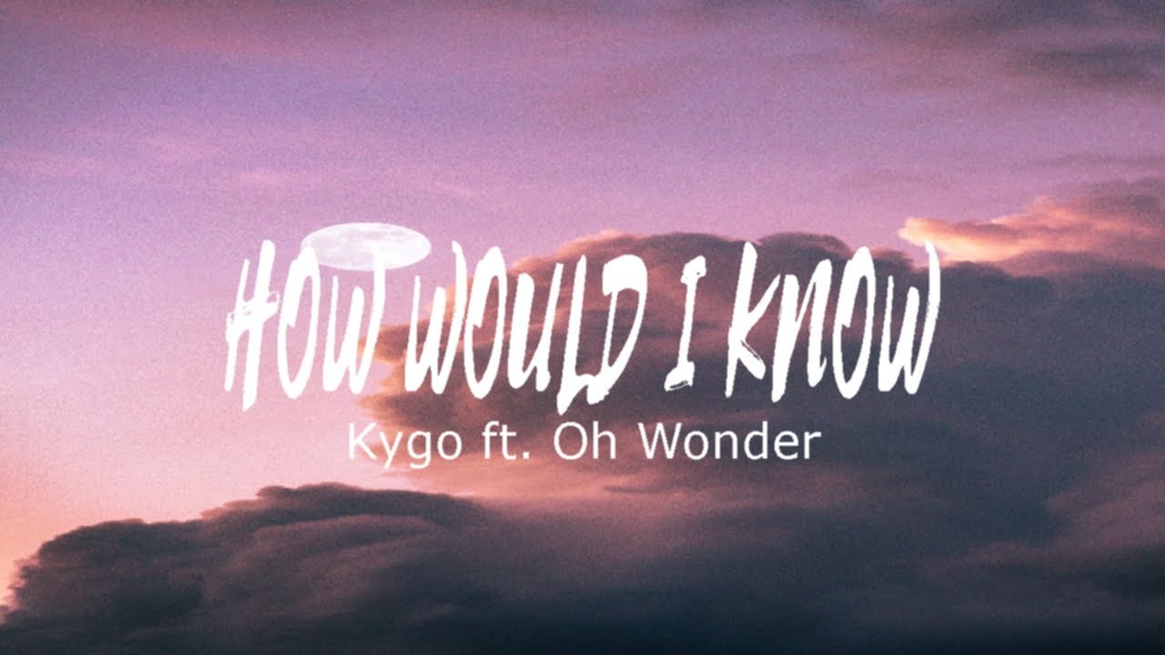 Kygo How Would I Know Tradu o Ft Oh Wonder YouTube kygo-how-would-i-know-tradu-o-ft-oh-wonder-youtube