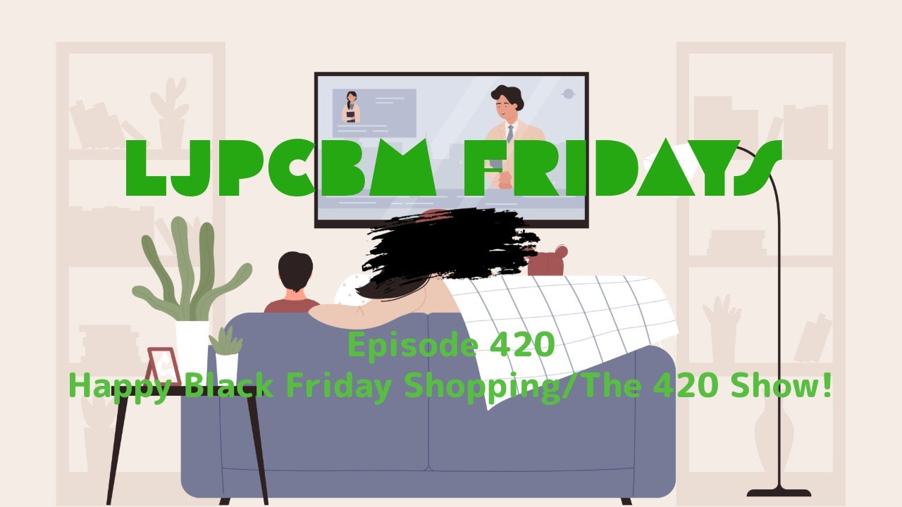 LJPCBM Fridays - Episode 420 - Happy Black Friday Shopping!/The 420 ...