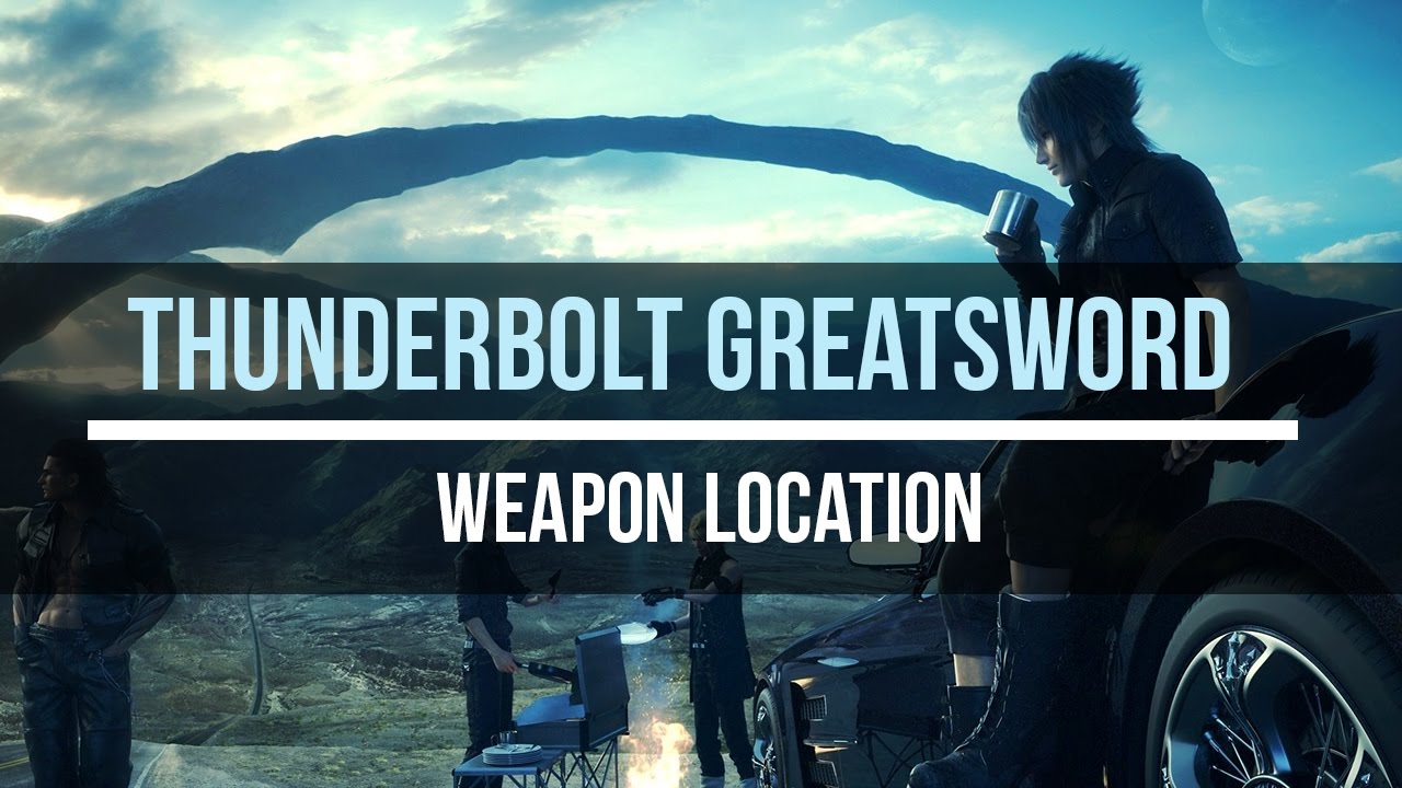 Final Fantasy XV: Thunderbolt Greatsword Weapon Location - YouTube