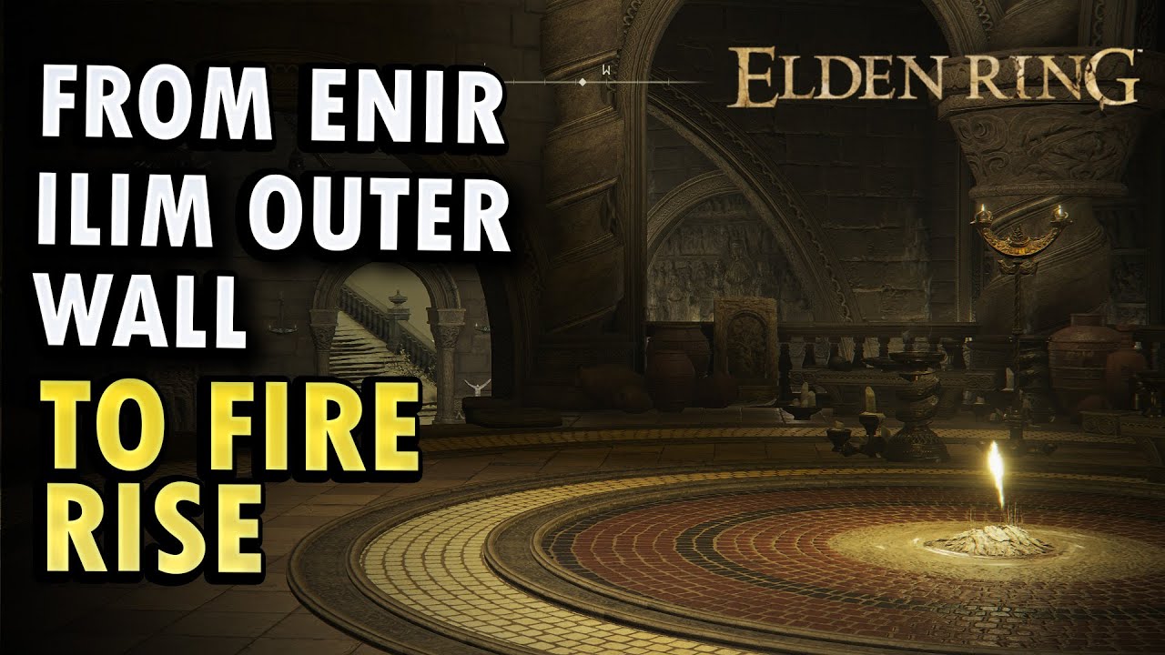 How to Get from Enir-Ilim Outer Wall to Fire Rise Elden Ring DLC Guide ...