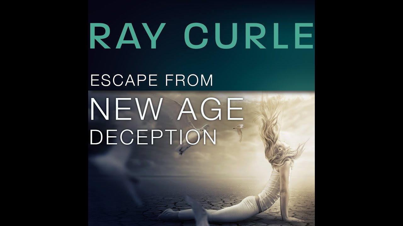 Escape from New Age Deception by Ray Curle - YouTube