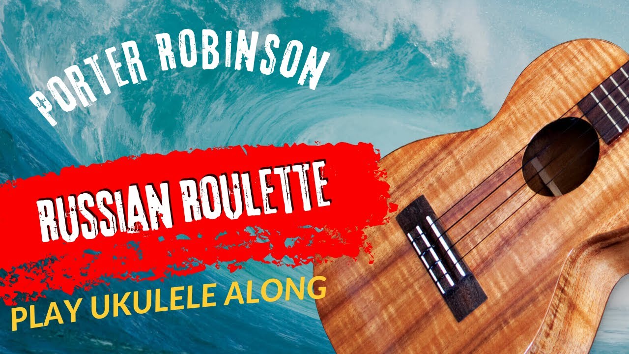 Play Ukulele Along Porter Robinson Russian Roulette - YouTube
