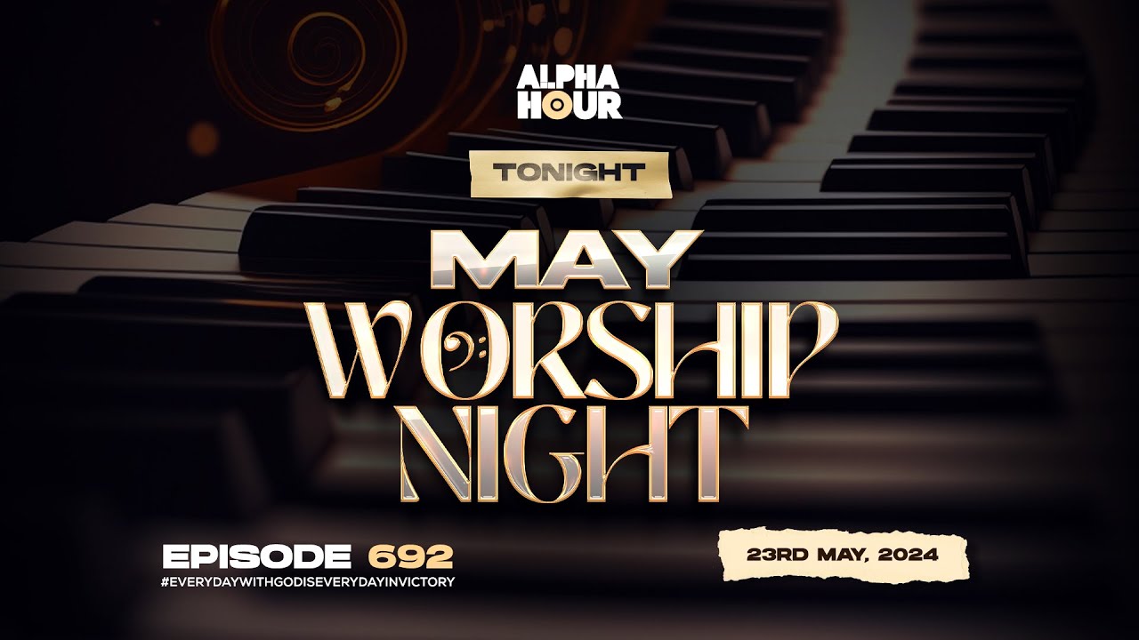 ALPHA HOUR EPISODE 692 | MAY WORSHIP NIGHT || 23RD MAY,2024 - YouTube