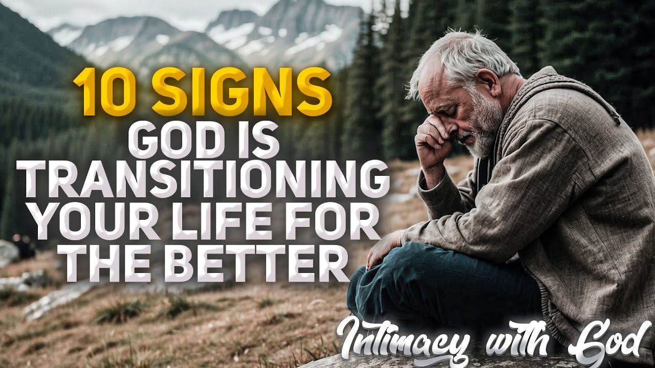 10 Signs God Is Transitioning Your Life For The Better (Christian ...