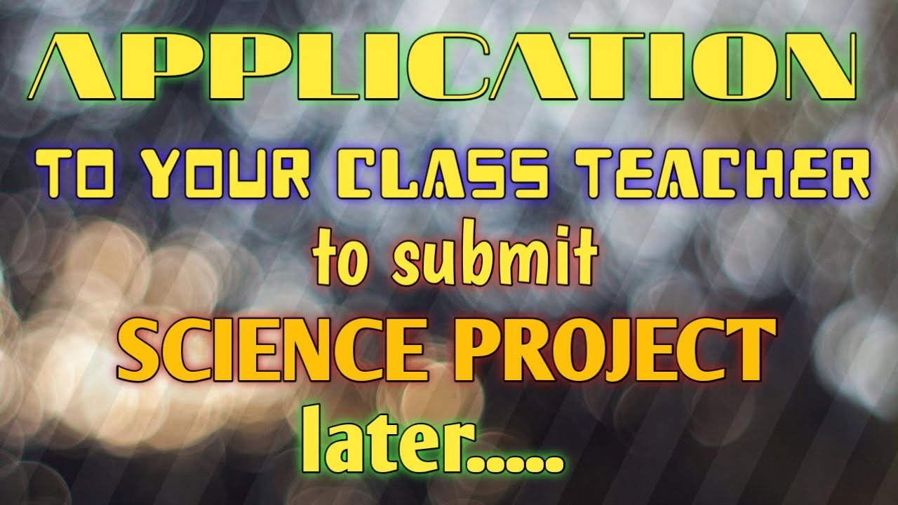 Application to class teacher for submitting Science project later ...