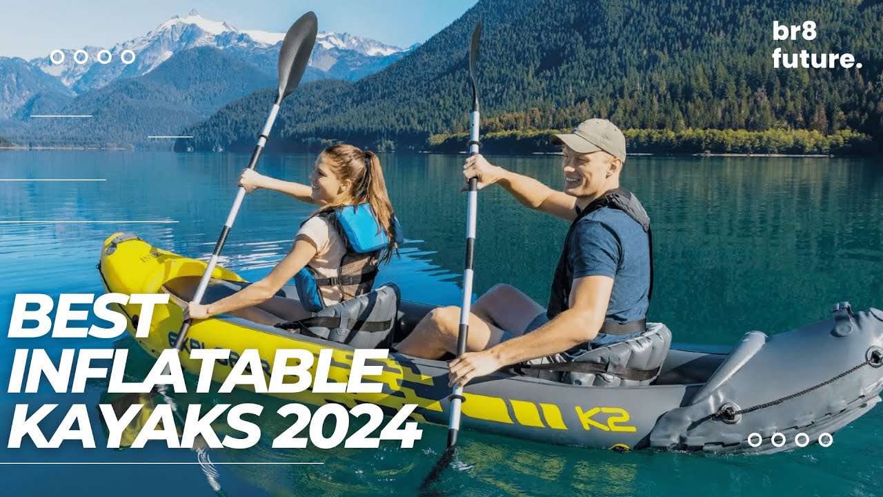 Best Inflatable Kayaks 2024 🚣‍♂️🌊 Get Ready To Ride The Waves With Ease ...