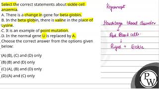 Select the correct statements about sickle cell anaemia.A. There is a change in gene for beta gl....