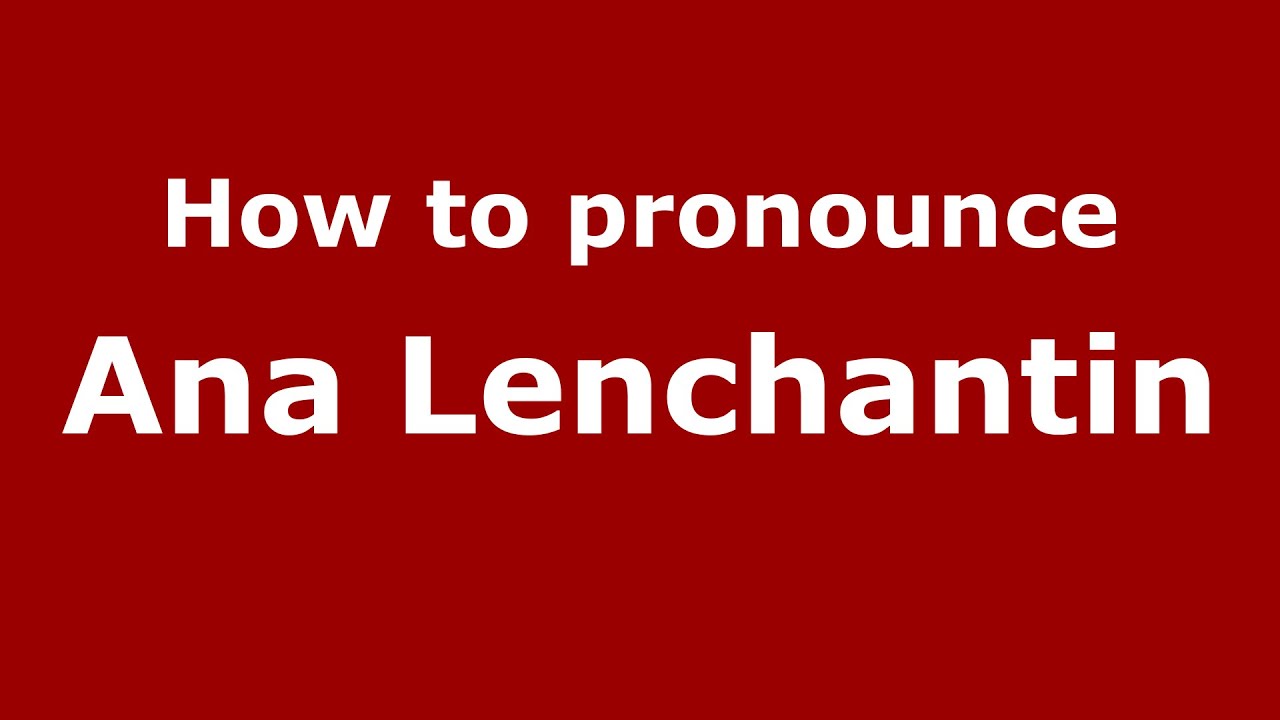 How to pronounce Ana Lenchantin (Spanish/Argentina) - PronounceNames ...