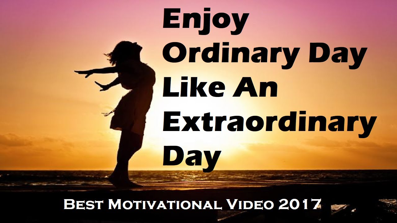 Enjoy & Live Your ORDINARY DAY Like an EXTRAORDINARY DAY | Best ...