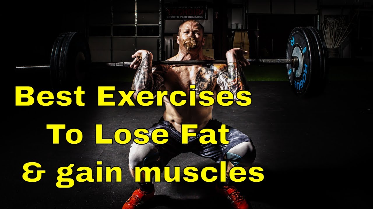 Best Exercises To Lose Fat And Gain Muscles Youtube