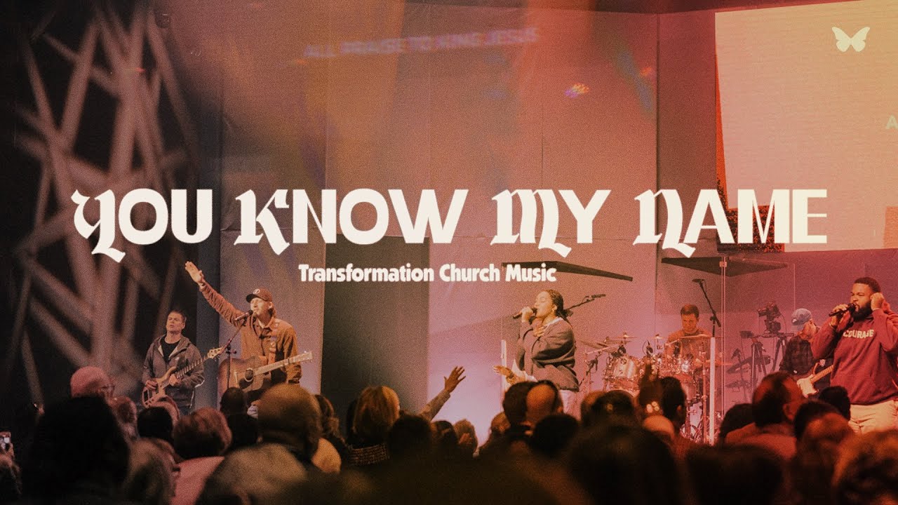You Know My Name | Transformation Church Music - YouTube