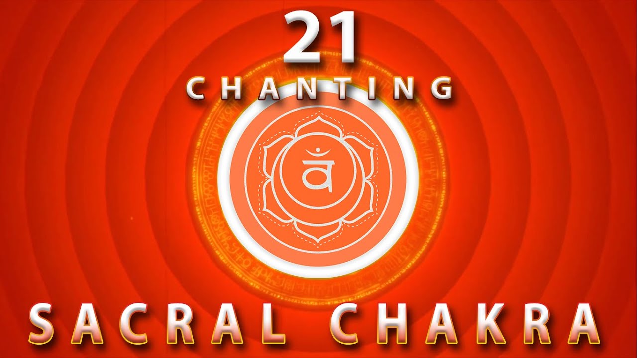 Sacral Chakra 21 Chanting "Vam" - Swadisthana Chakra chanting for ...
