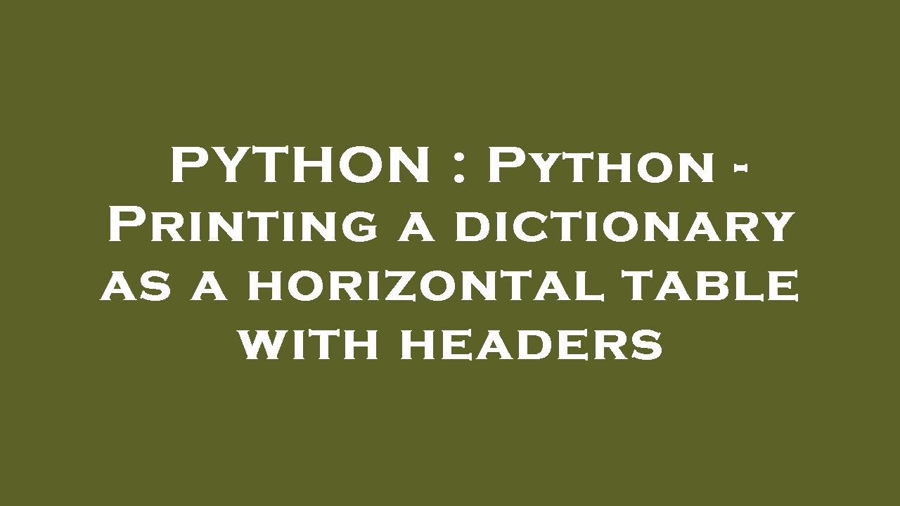 PYTHON : Python - Printing a dictionary as a horizontal table with ...