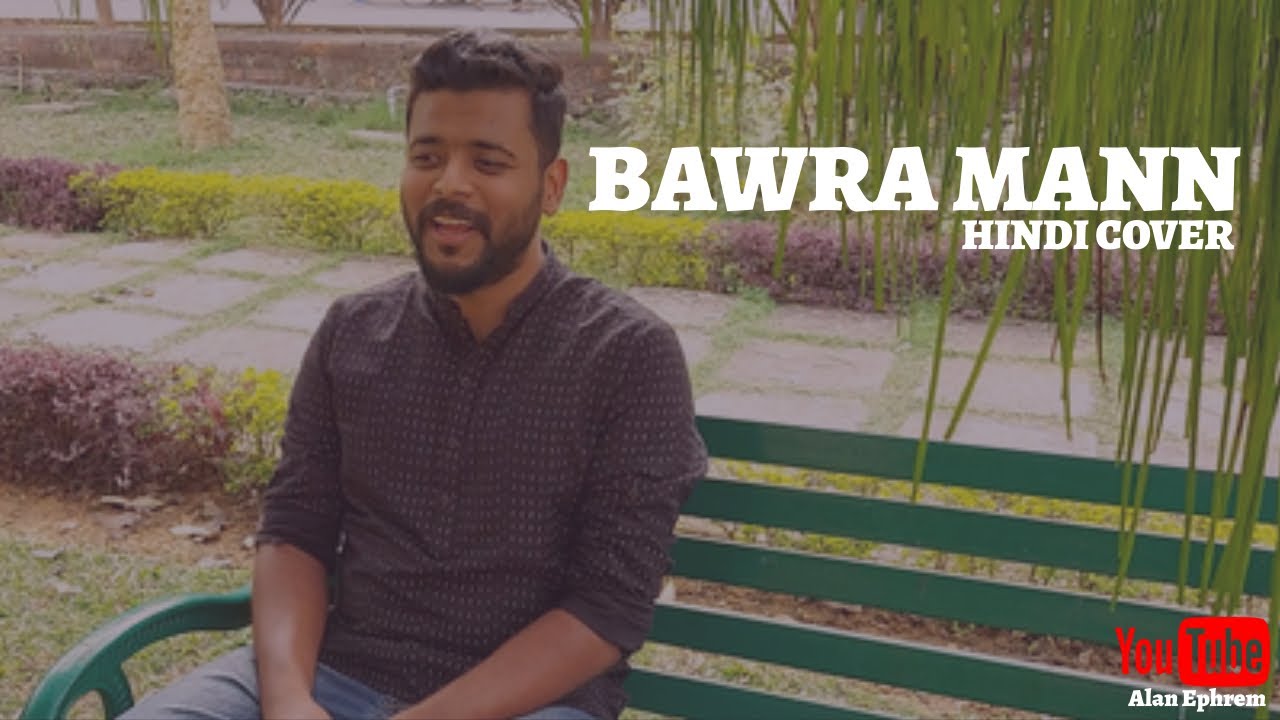 Bawra Mann Dekhne | Cover | Alan Ephrem - YouTube