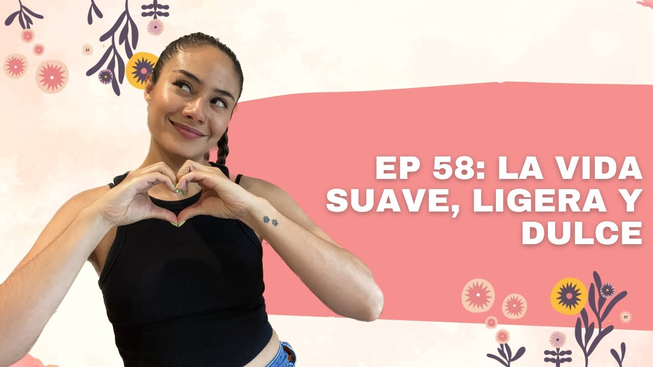 Podcast Ep. 58: La vida suave, ligera y dulce - YouTube