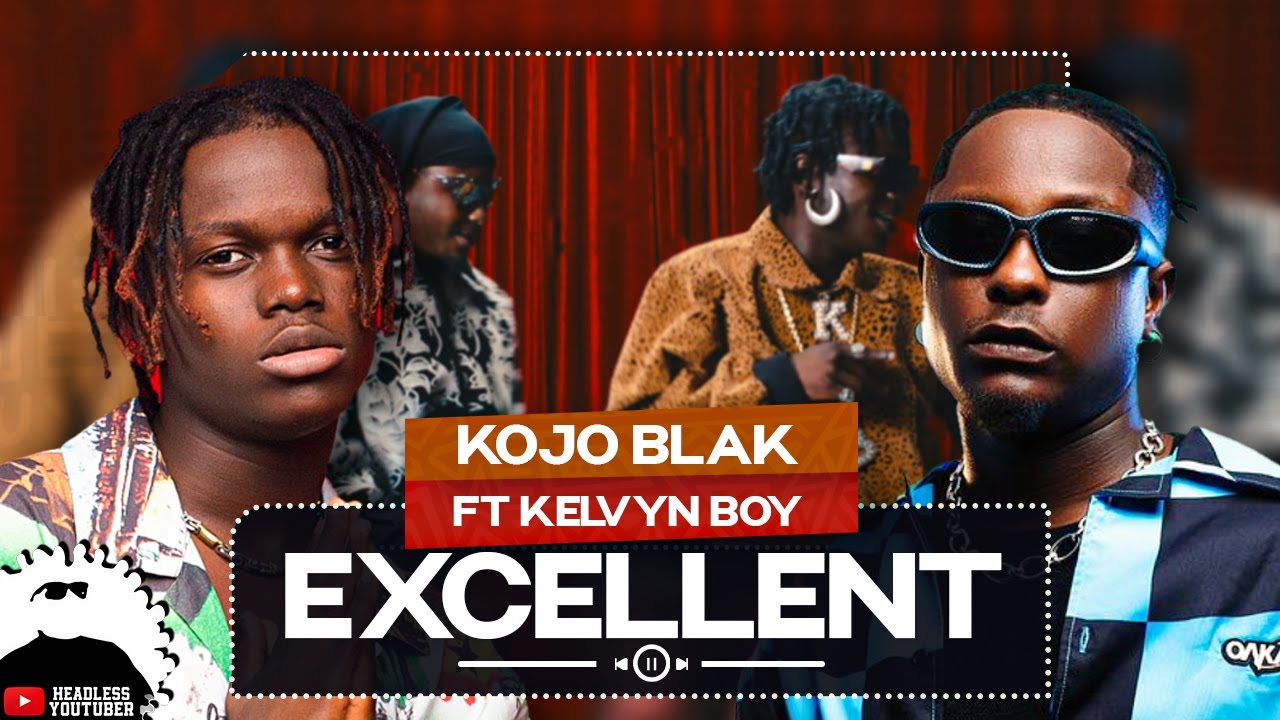 Kojo Blak dropped Great Music Video for Excellent ft Kelvyn Boy ...