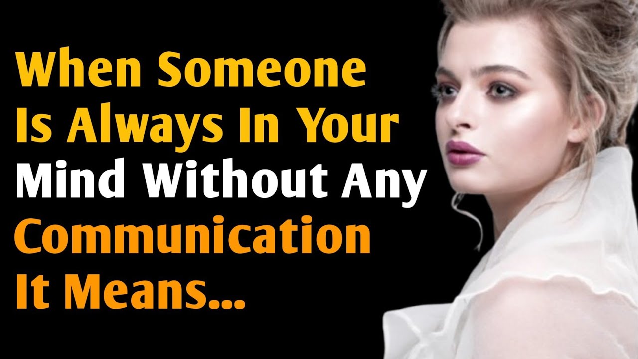 When someone is always in your mind without any communication it means ...