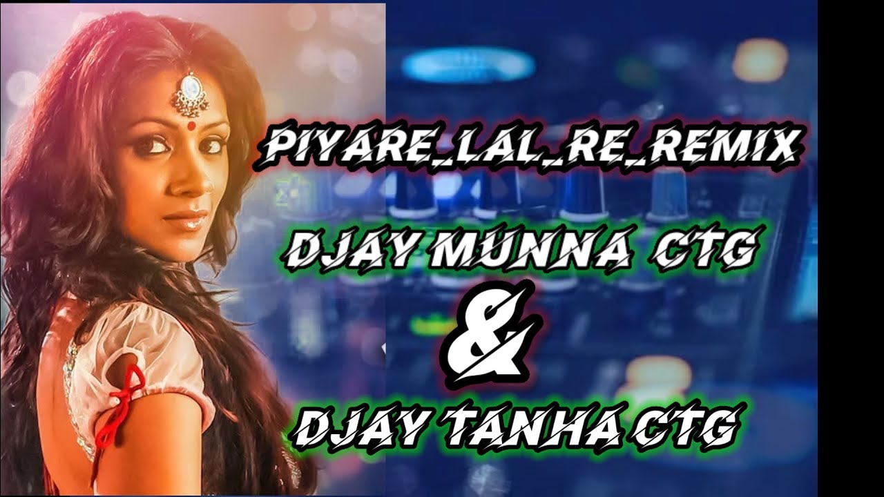 Piyare_Lal_Re_Remix_Dj_munna ctg &Dj tanha mix song. - YouTube