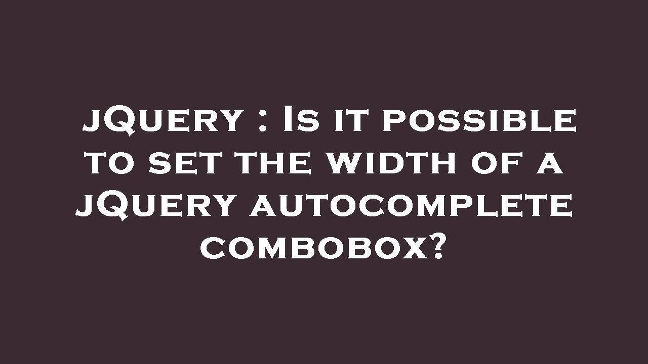 Jquery Is It Possible To Set The Width Of A Jquery Autocomplete Combobox Youtube 3743