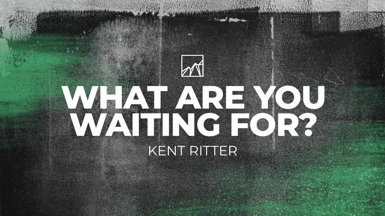 What Are You Waiting For? | Kent Ritter - YouTube