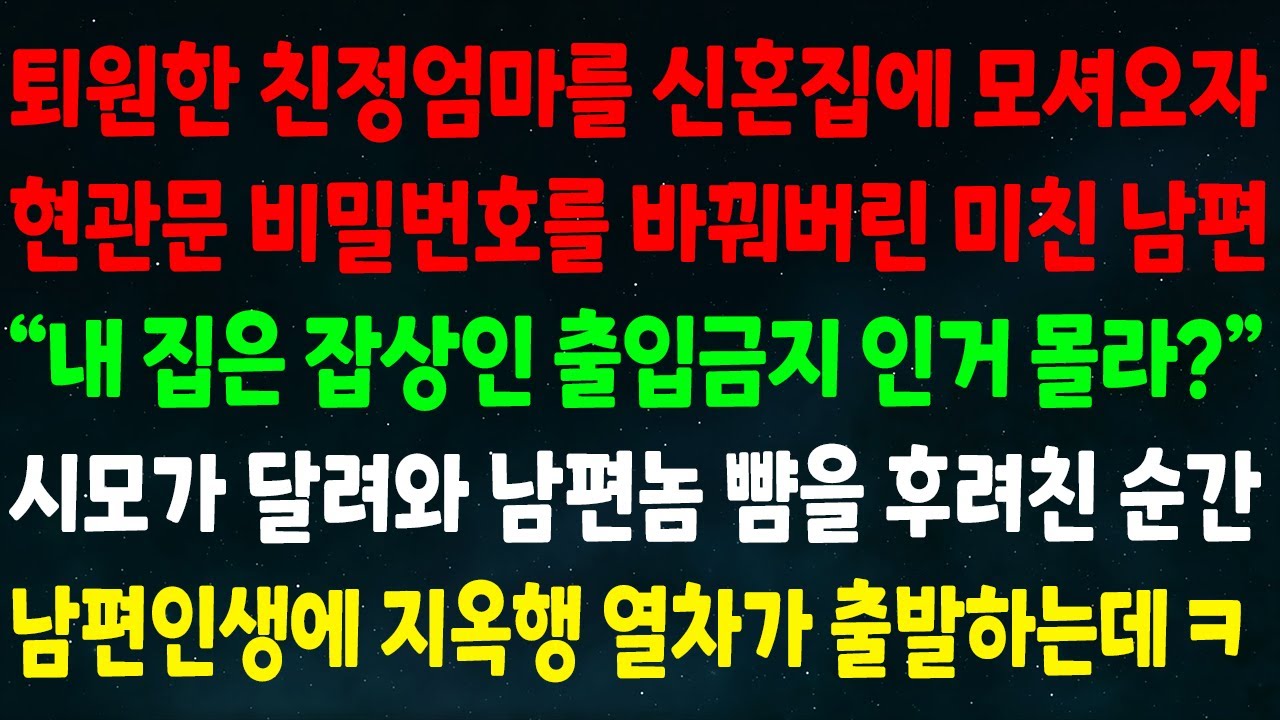 실화사연 퇴원후 친정엄마를 신혼집에 모셔오자 현관문 비밀번호 바꿔버린 남편 내 집은 잡상인 출입금지다 시모가 남편놈 뺨을 후려친 순간 남편 인생에 지옥행 열차가