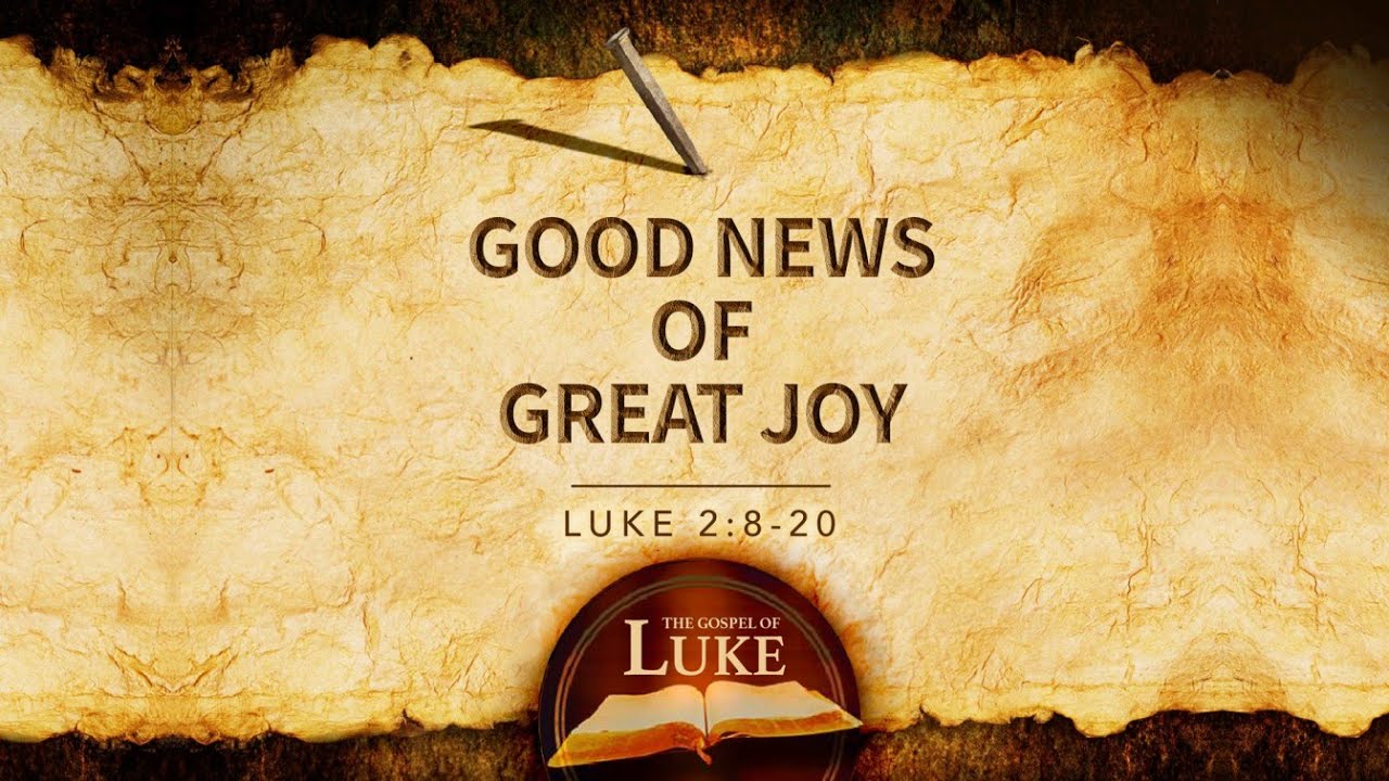 GOOD NEWS OF GREAT JOY: LUKE 2:8-20 - YouTube