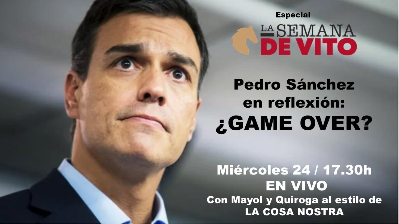 Especial "LA SEMANA DE VITO": Pedro Sánchez en reflexión ¿GAME OVER? / Con Mayol y Quiroga - YouTube