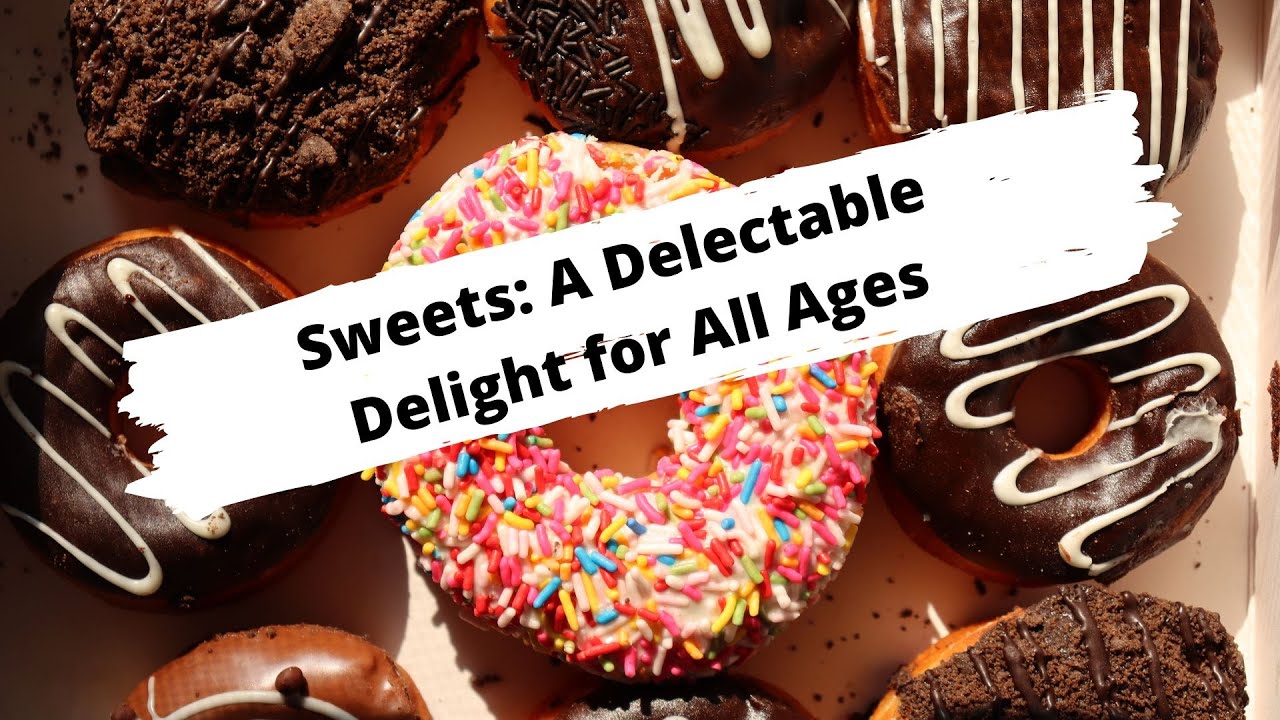 Sweets: A Delectable Delight for All Ages - YouTube
