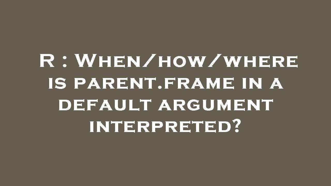 R When how where Is Parent frame In A Default Argument Interpreted YouTube R When how where Is Parent frame In A Default Argument Interpreted YouTube