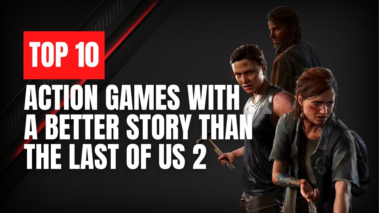 Top 10 Action Games With A Better Story Than The Last Of Us 2 - YouTube