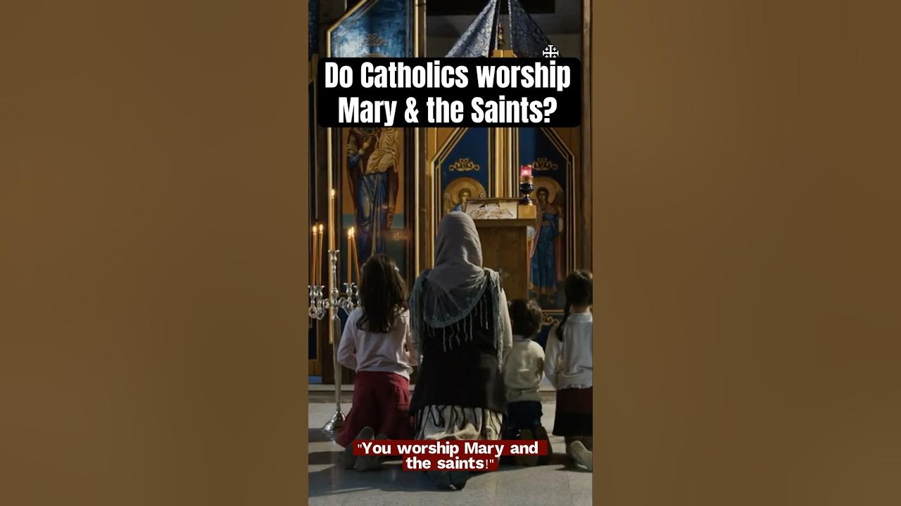 Do Catholics Worship Mary and the Saints? | The Real Catholic Teaching ...