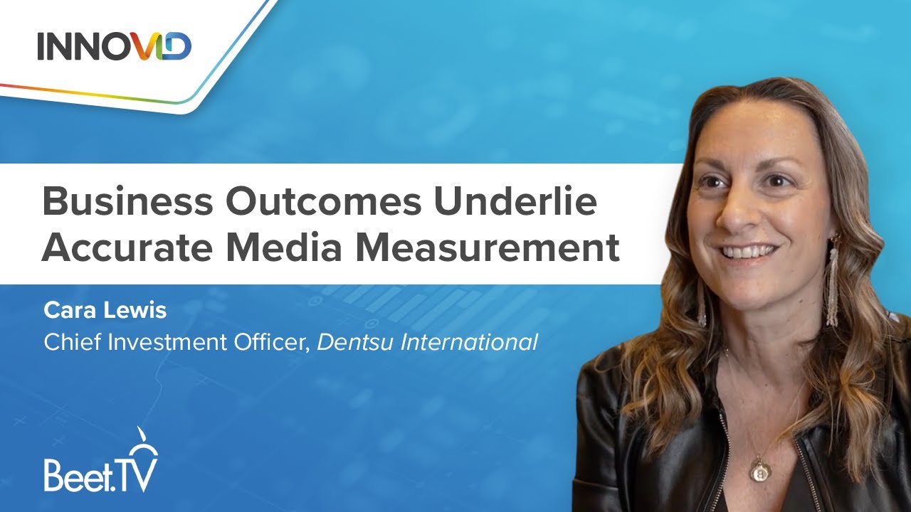 Business Outcomes Underlie Accurate Media Measurement: Dentsu’s Cara ...