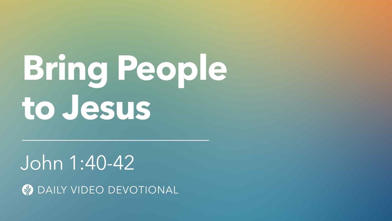 Bring People to Jesus | John 1:40–42 | Our Daily Bread Video Devotional ...