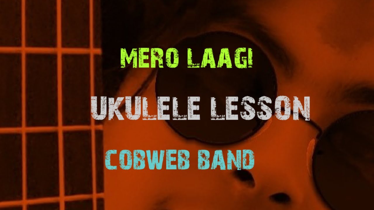 MERO LAGI UKULELE LESSON | COBWEB BAND | UKULELE NEPAL | Journey to 1k ...