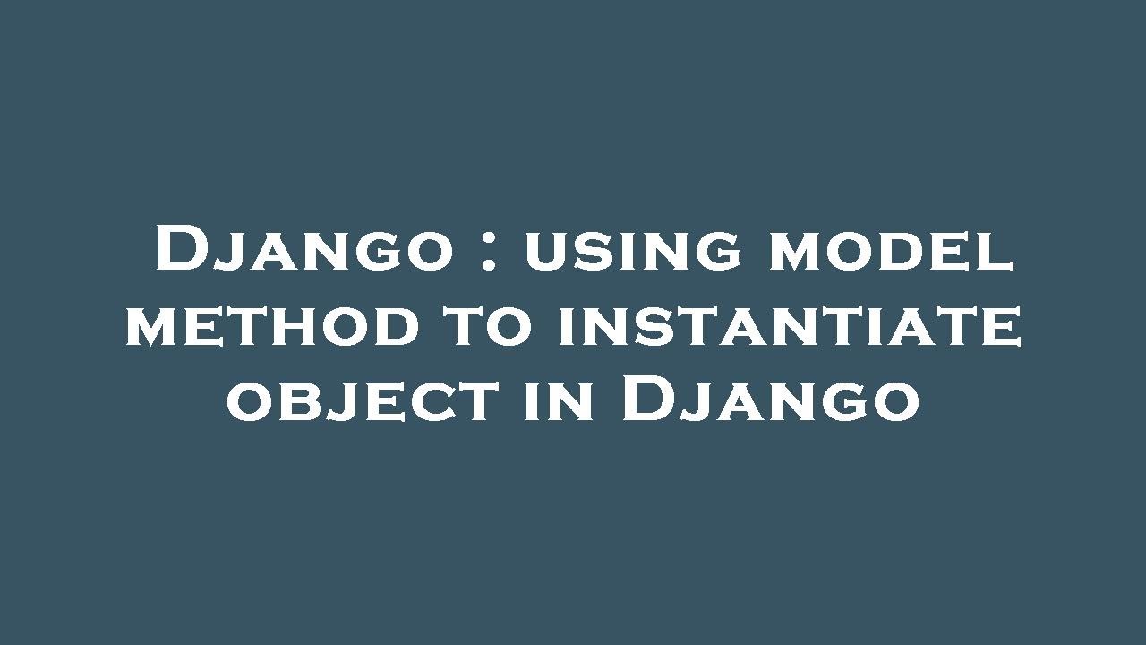 Django : using model method to instantiate object in Django - YouTube