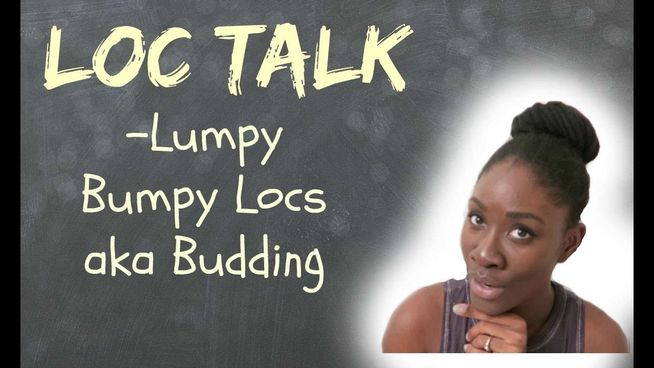Why Are My Locs Lumpy and Bumpy? | LOC TALK| Budding - YouTube