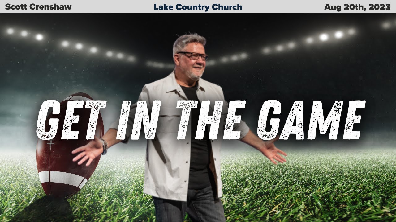 Get in the Game | Scott Crenshaw | Lake Country Church - YouTube