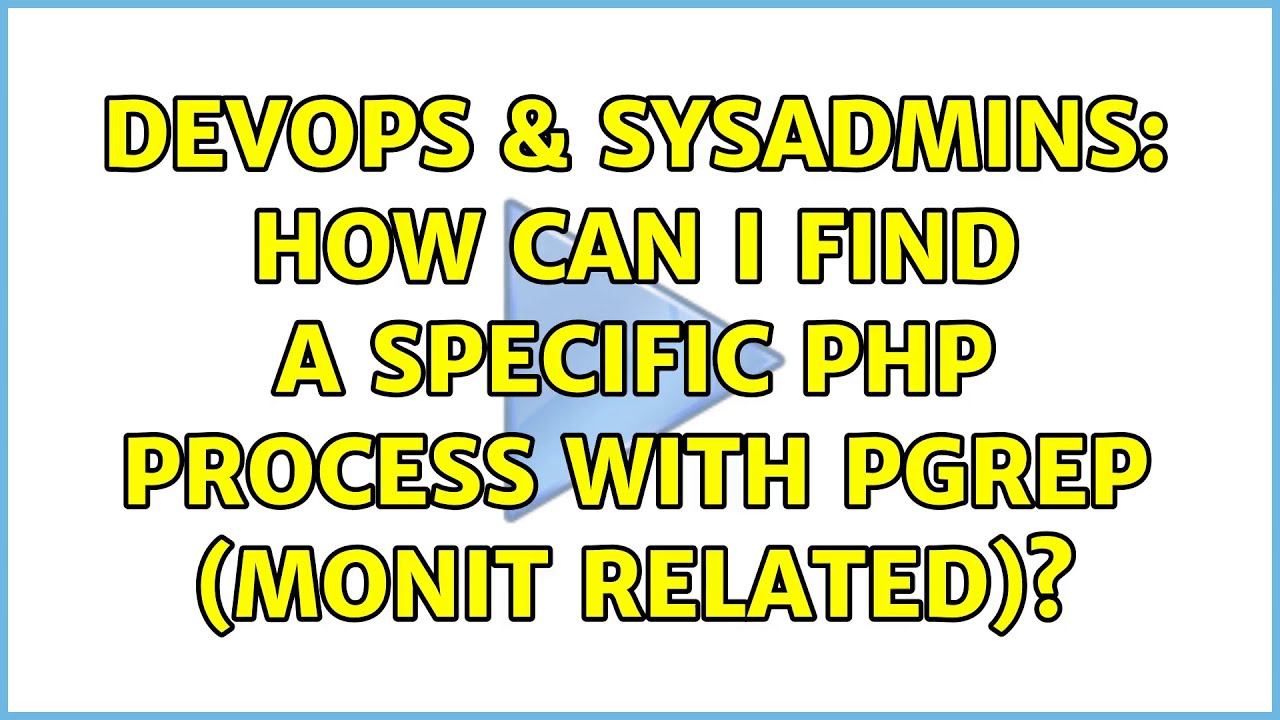 Devops And Sysadmins How Can I Find A Specific Php Process With Pgrep Monit Related Youtube