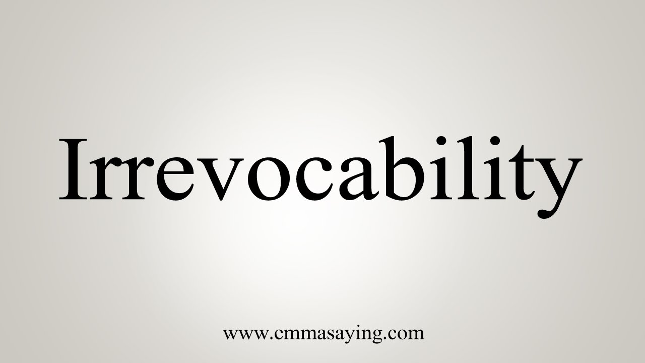 How To Say Irrevocability - YouTube