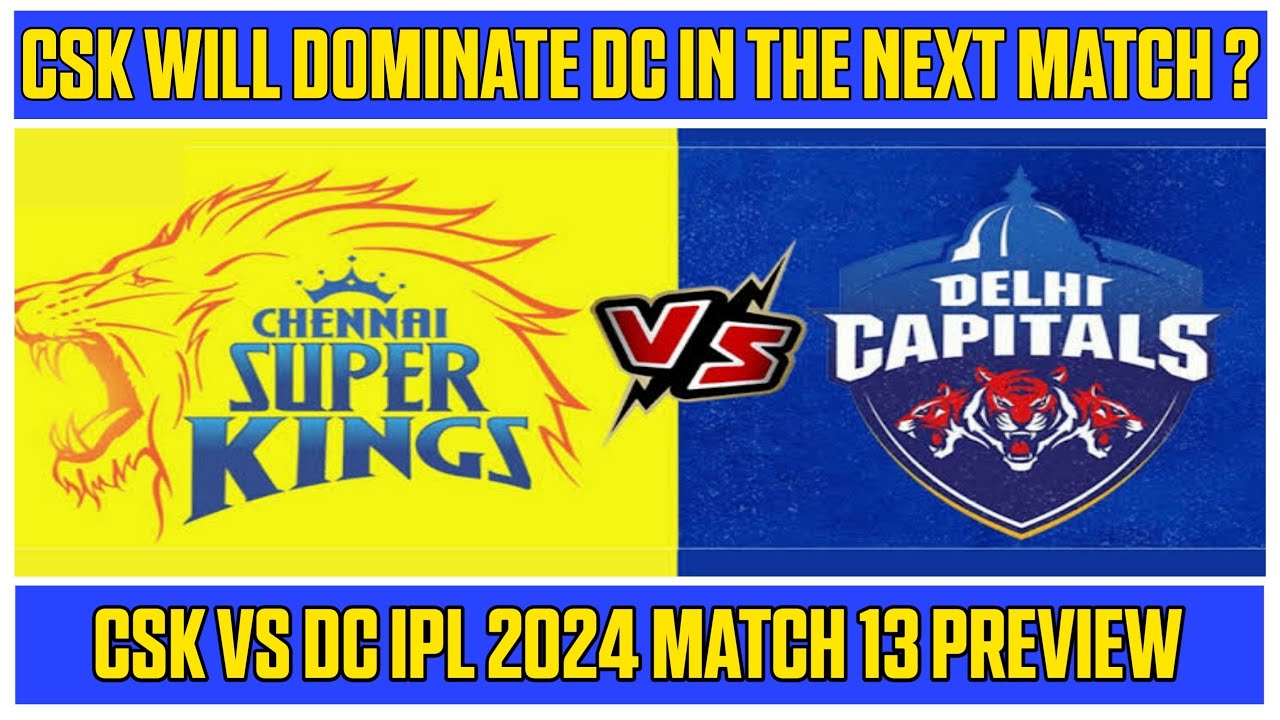 CSK VS DC IPL 2024 MATCH 13 PREVIEW|CSK WILL DOMINATE DC IN THE NEXT ...